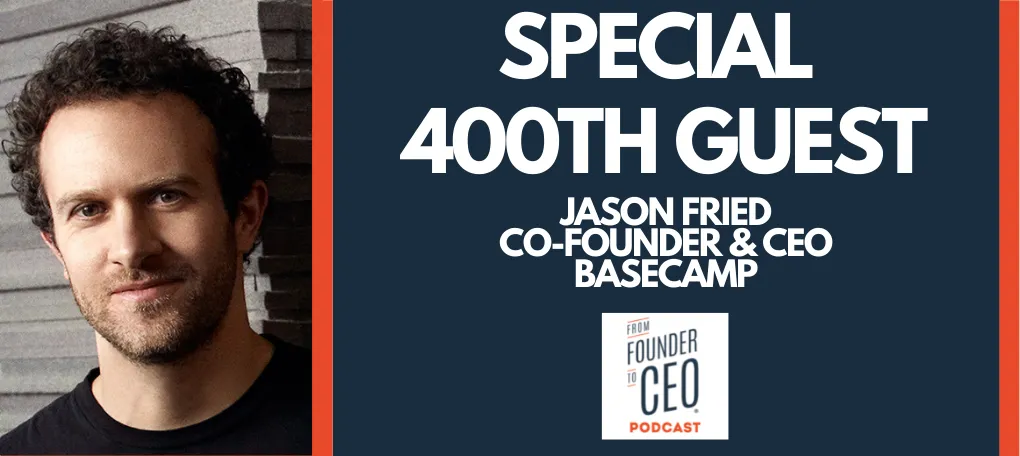 400 — Jason Fried - From Founder to CEO